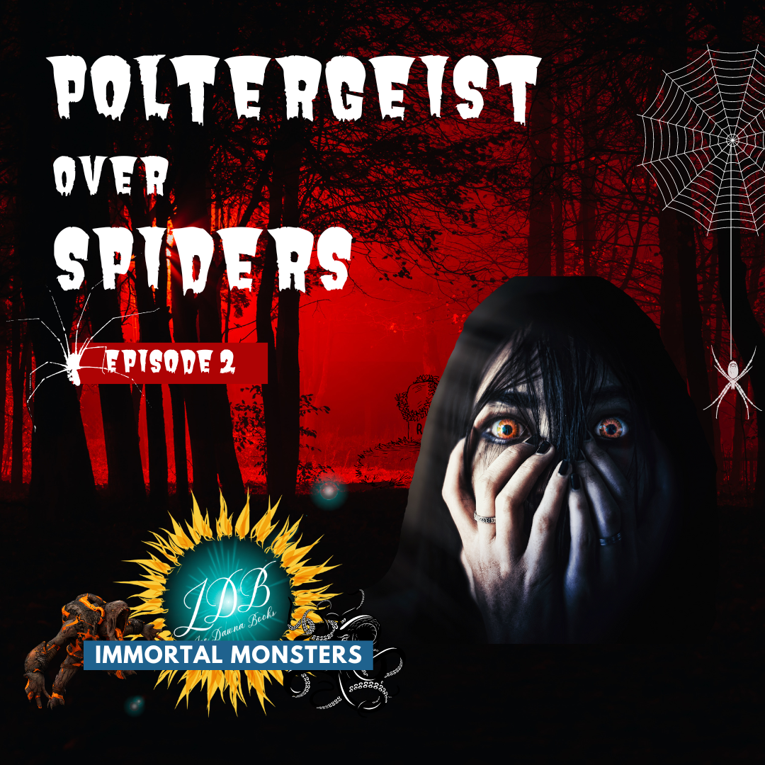 Episode 2 - Immortal Monsters: Poltergeist Over Spiders – LeeDawnaBooks